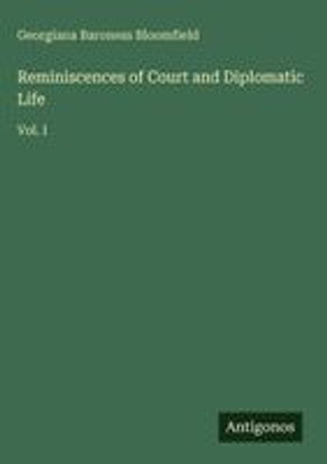 Reminiscences of Court and Diplomatic Life | Bloomfield, Georgiana ...
