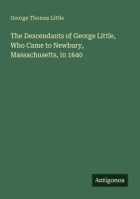 The Descendants of George Little, Who Came to Newbury, Massachusetts ...