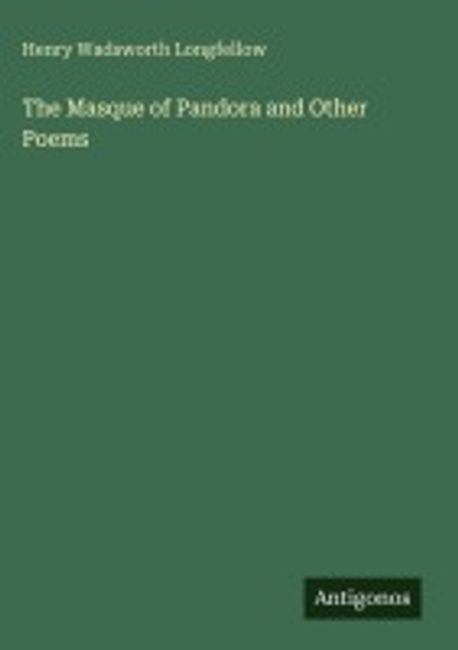 The Masque of Pandora and Other Poems | Longfellow, Henry Wadsworth - 교보문고