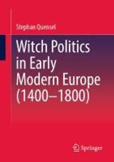 Witch Politics in Early Modern Europe (1400-1800) | Quensel, Stephan - 교보문고