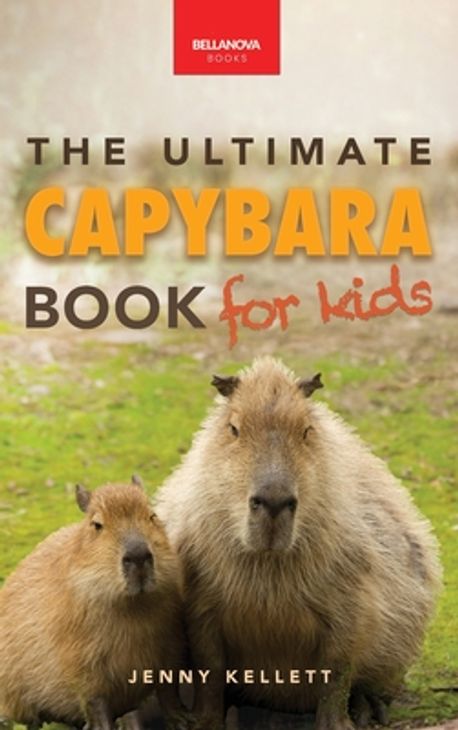 Capybaras The Ultimate Book for Kids | Kellett, Jenny - 교보문고