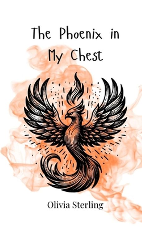 The Phoenix in My Chest | Sterling, Olivia - 교보문고