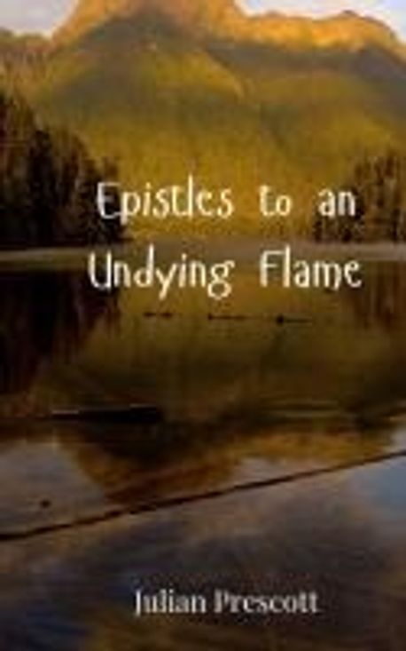 Epistles to an Undying Flame | Prescott, Julian - 교보문고