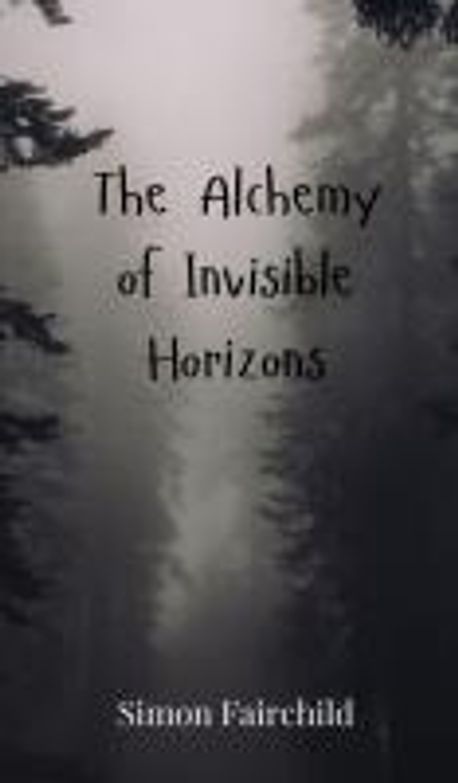 The Alchemy of Invisible Horizons | Fairchild, Simon - 교보문고