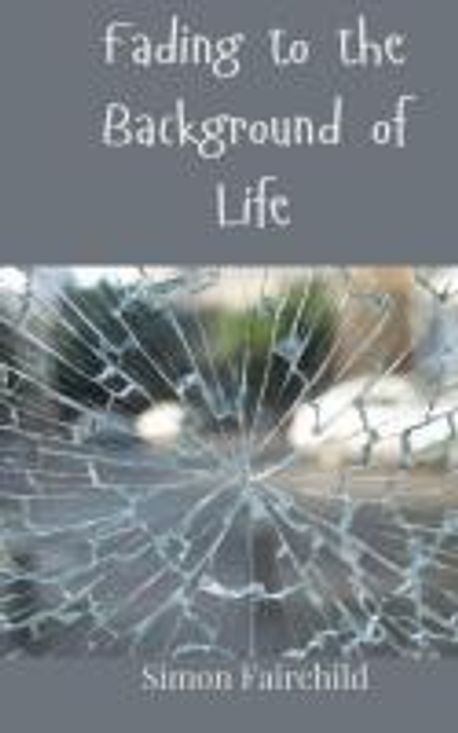 Fading to the Background of Life | Fairchild, Simon - 교보문고