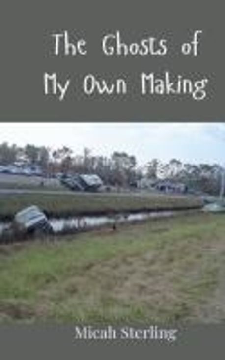 The Ghosts of My Own Making | Sterling, Micah - 교보문고