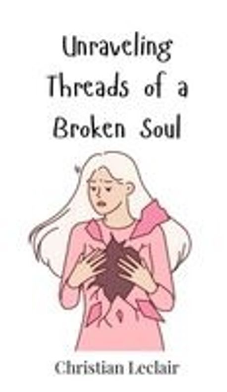 Unraveling Threads of a Broken Soul | Leclair, Christian - 교보문고