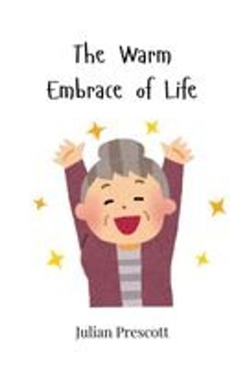 The Warm Embrace of Life | Prescott, Julian - 교보문고