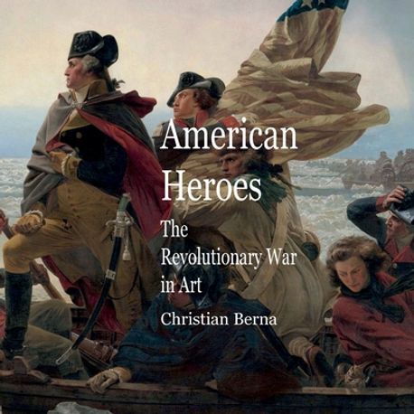 American Heroes The Revolutionary War in Art | Berna, Christian - 교보문고