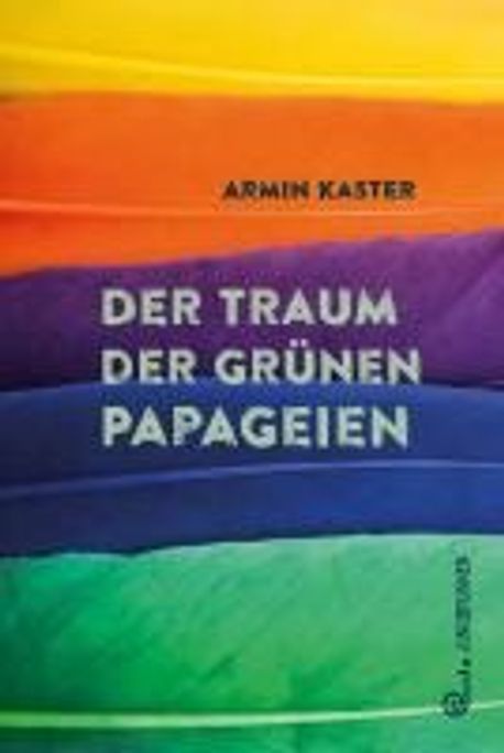 Der Traum der gruenen Papageien | Kaster, Armin - 교보문고