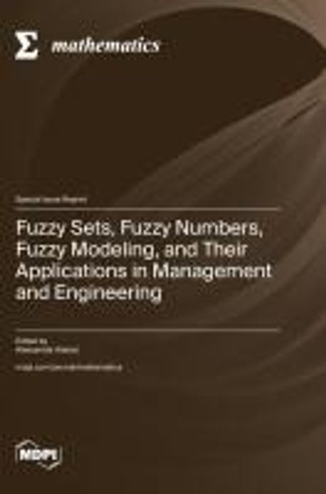 Fuzzy Sets, Fuzzy Numbers, Fuzzy Modeling, and Their Applications in Management and Engineering ...