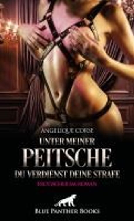 Unter meiner Peitsche - Du verdienst Deine Strafe | Erotischer SM-Roman | Corse, Angelique - 교보문고