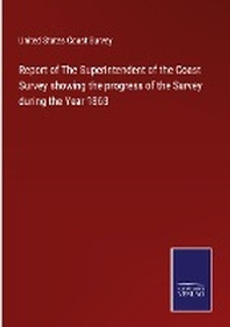 Report of The Superintendent of the Coast Survey showing the progress ...