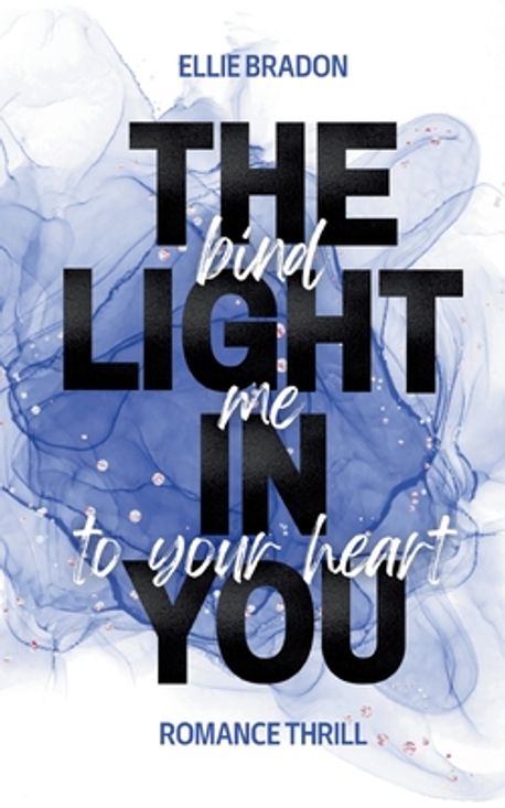 THE LIGHT IN YOU - Bind Me To Your Heart | Bradon, Ellie - 교보문고