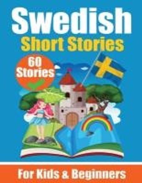 60 Short Stories in Swedish A Dual-Language Book in English and Swedish ...