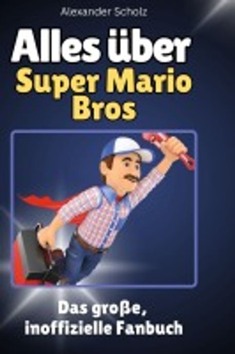 Alles ueber Super Mario Bros | Scholz, Alexander - 교보문고