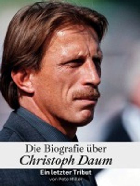 Die Biografie ueber Christoph Daum | Miller, Pete - 교보문고