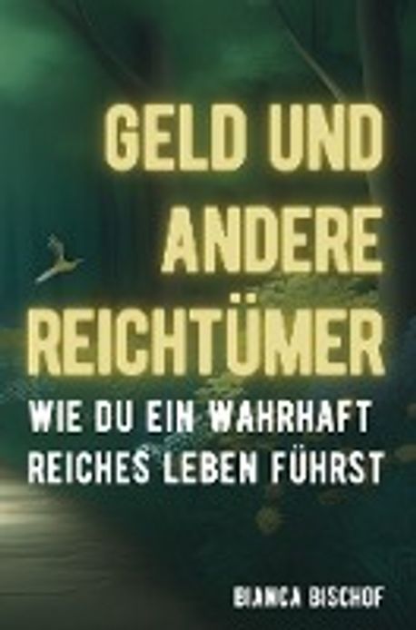 Geld und andere Reichtuemer - Wie du ein wahrhaft reiches Leben fuehrst ...