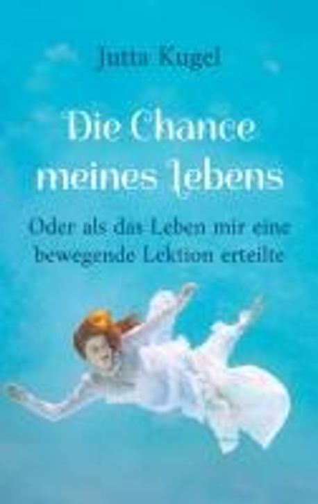 Die Chance meines Lebens | Kugel, Jutta - 교보문고