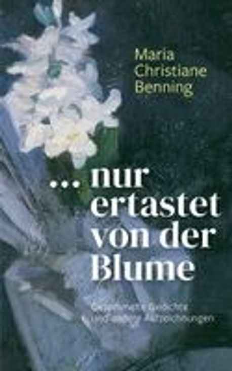 Nur ertastet von der Blume | Benning, Maria Christiane - 교보문고