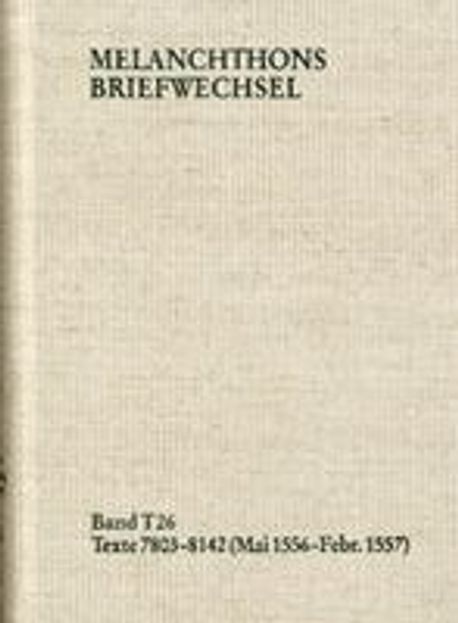 Melanchthons Briefwechsel / Textedition. Band T 26: Texte 7803 8142 ...