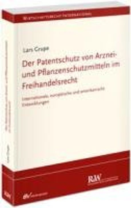 Der Patentschutz von Arznei- und Pflanzenschutzmitteln im Freihandelsrecht | Grupe, Lars - 교보문고