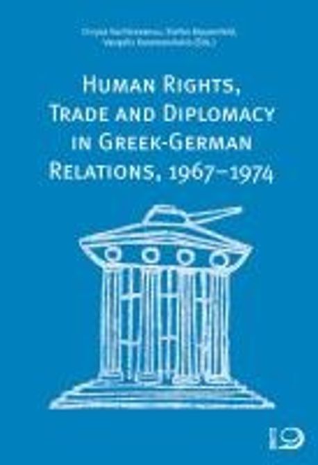 Human Rights, Trade and Diplomacy in the Greek-German Relaltions, 1967 ...