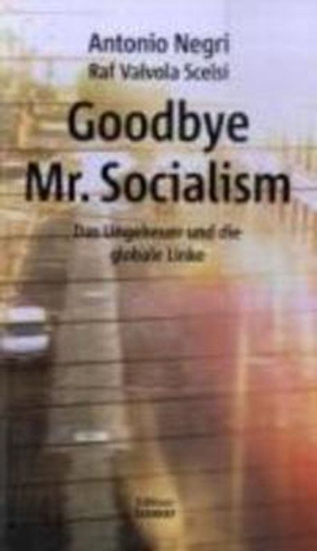 Goodbye Mr. Socialism | Negri, Antonio - 교보문고