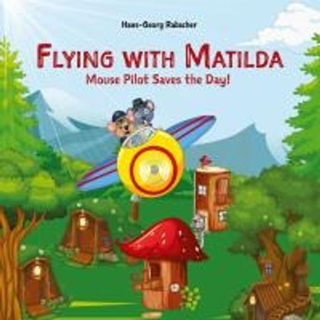 Flying with Matilda. Mouse Pilot Saves the Day! | Rabacher, Hans-Georg ...