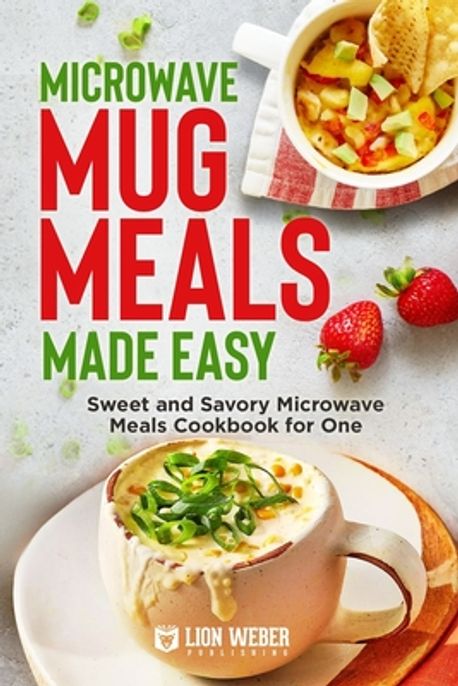 Microwave Mug Meals Made Easy | Lion Weber Publishing - 교보문고