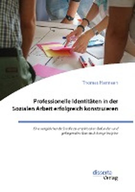 Professionelle Identitaeten in der Sozialen Arbeit erfolgreich konstruieren. Eine vergleichende ...