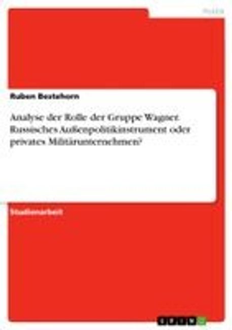 Analyse der Rolle der Gruppe Wagner. Russisches Aussenpolitikinstrument ...