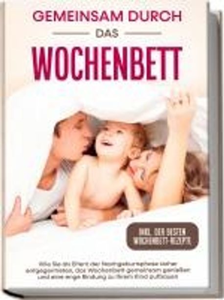 Gemeinsam durch das Wochenbett: Wie Sie als Eltern der Nachgeburtsphase ...