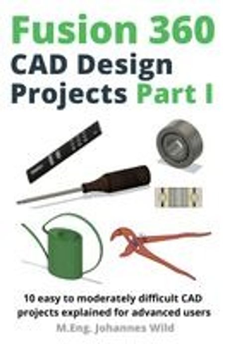 Fusion 360 CAD Design Projects Part I | Wild, M. Eng. Johannes - 교보문고