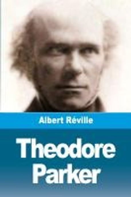 Theodore Parker | Reville, Albert - 교보문고