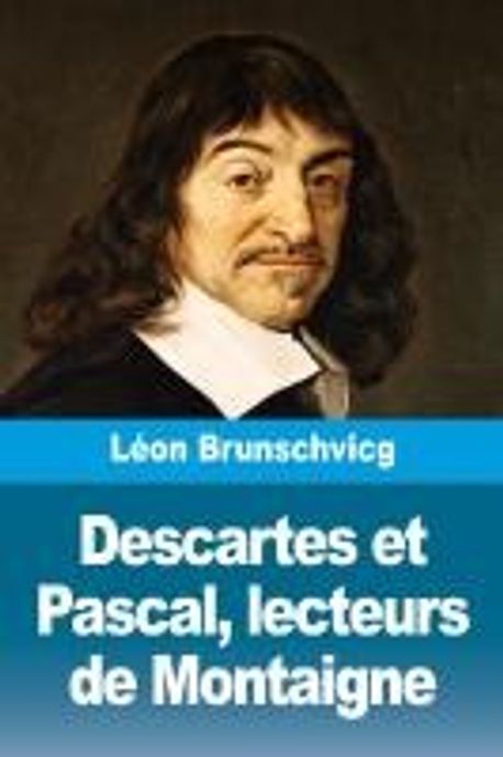 Descartes et Pascal, lecteurs de Montaigne | Brunschvicg, Leon - 교보문고