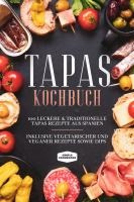 Tapas Kochbuch: 100 leckere & traditionelle Tapas Rezepte aus Spanien ...