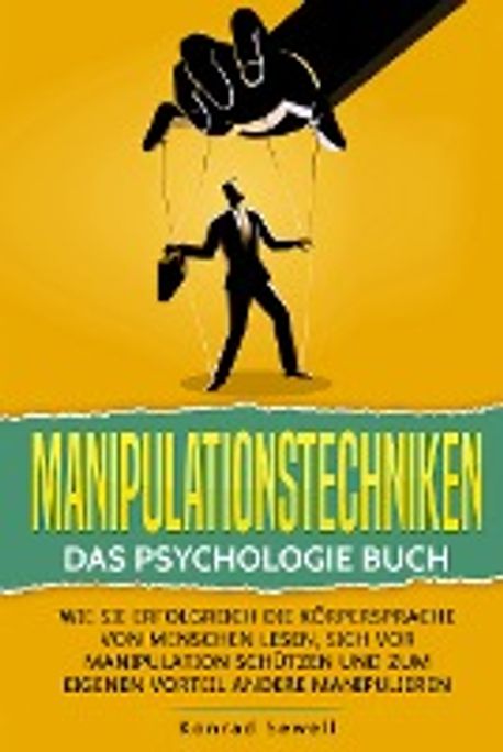 Manipulationstechniken: Das Psychologie Buch - Wie Sie erfolgreich die ...