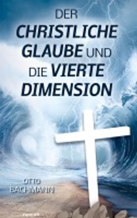 Der christliche Glaube und die vierte Dimension | Bachmann, Otto - 교보문고