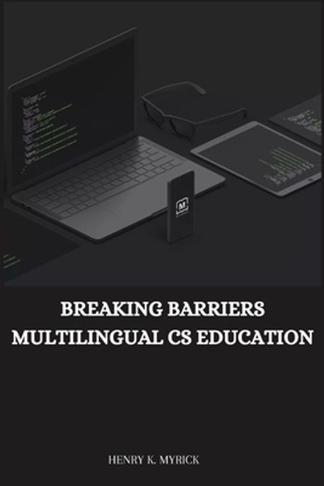 Breaking Barriers Multilingual CS Education | K. Myrick, Henry - 교보문고