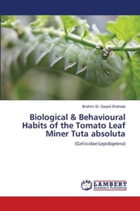 Biological & Behavioural Habits of the Tomato Leaf Miner Tuta absoluta | El- Sayed Shehata ...