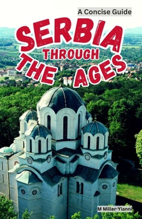 Serbia Through the Ages | Miller-Yianni, Martin - 교보문고