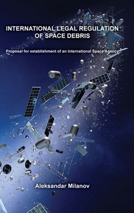International legal regulation of space debris | Milanov, Aleksandar - 교보문고