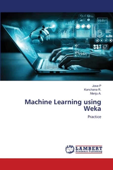 Machine Learning using Weka | P, Jose - 교보문고