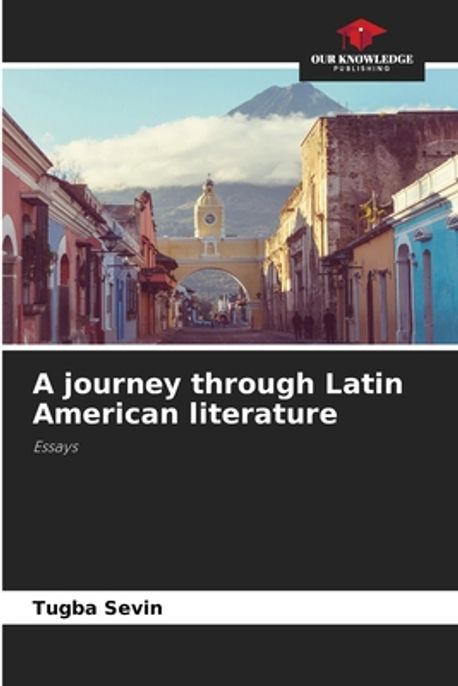A journey through Latin American literature | Sevin, Tugba - 교보문고