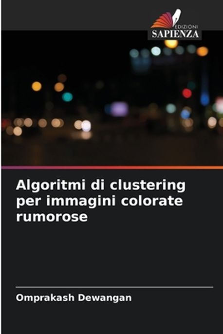 Algoritmi di clustering per immagini colorate rumorose | Dewangan, Omprakash - 교보문고