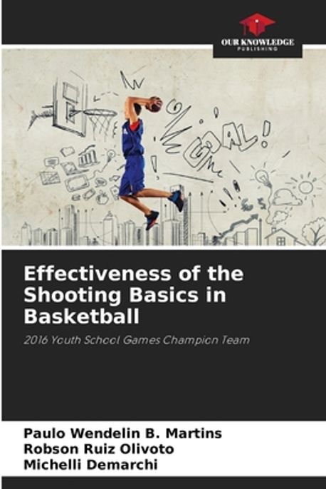 Effectiveness of the Shooting Basics in Basketball | B. Martins, Paulo Wendelin - 교보문고
