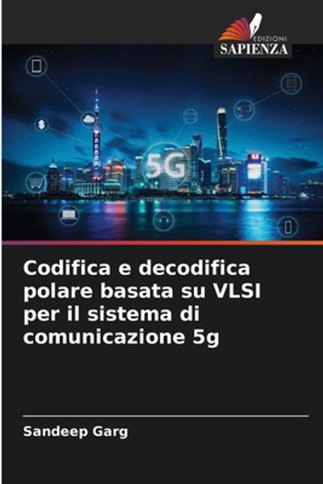 Codifica e decodifica polare basata su VLSI per il sistema di comunicazione 5g | Garg, Sandeep ...