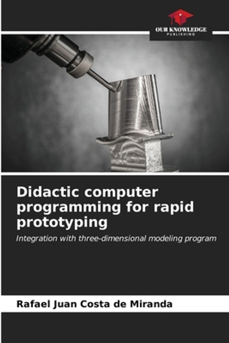 Didactic computer programming for rapid prototyping | Costa de Miranda, Rafael Juan - 교보문고