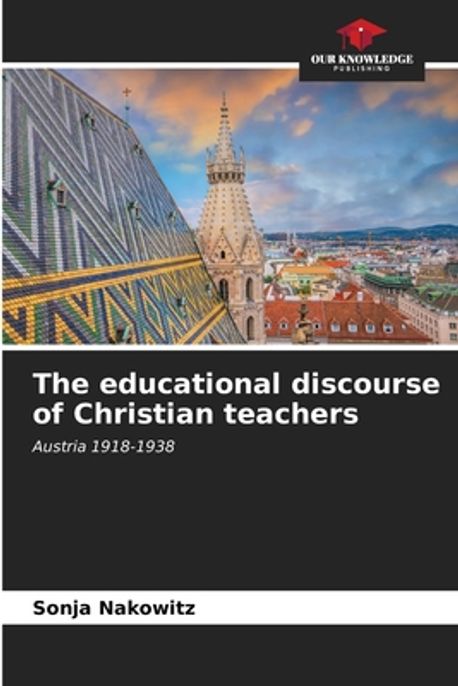 The educational discourse of Christian teachers | Nakowitz, Sonja - 교보문고